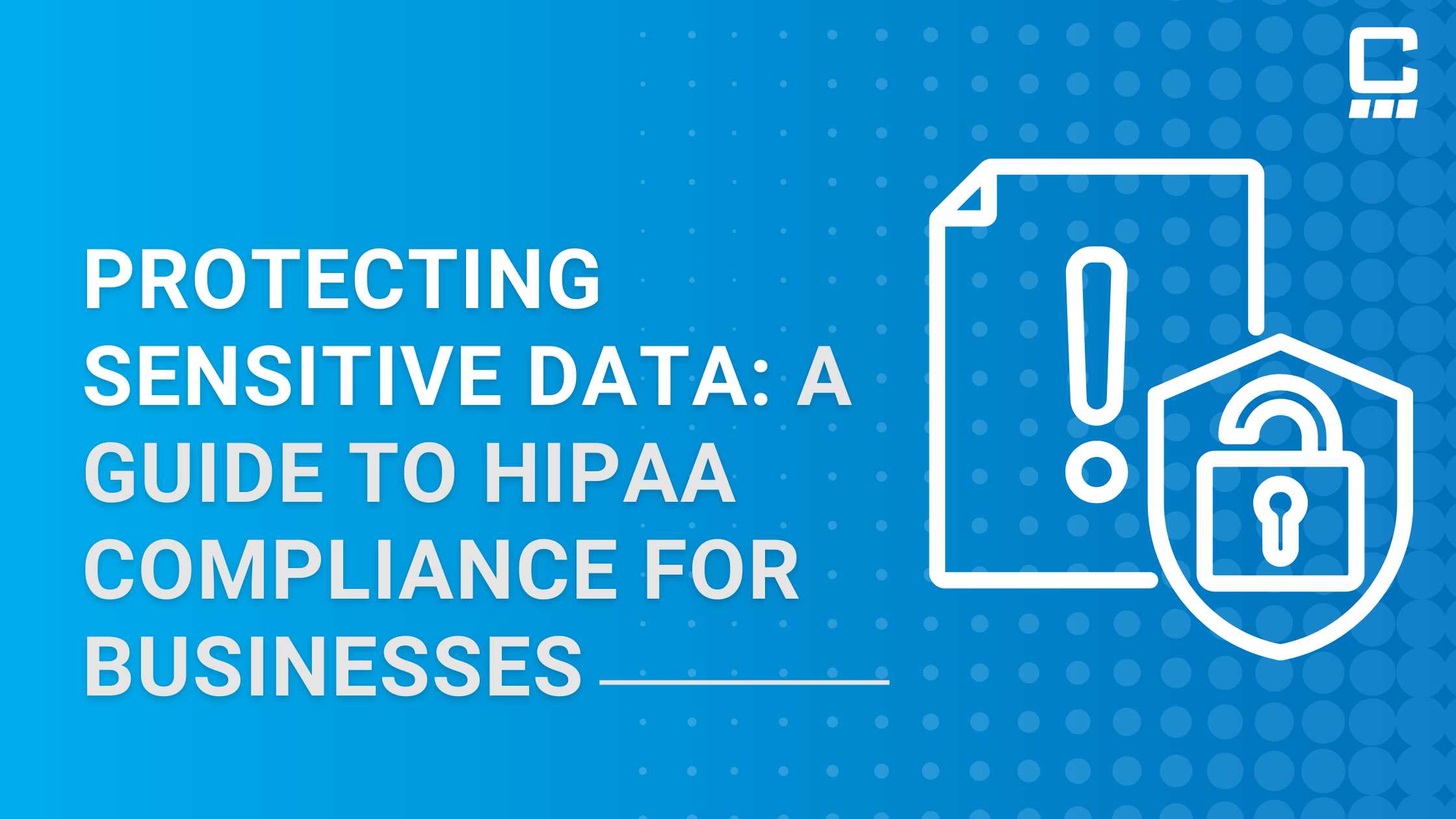 Protecting Sensitive Data: A Guide to HIPAA Compliance for Businesses Protecting Sensitive Data: A Guide to HIPAA Compliance for Businesses